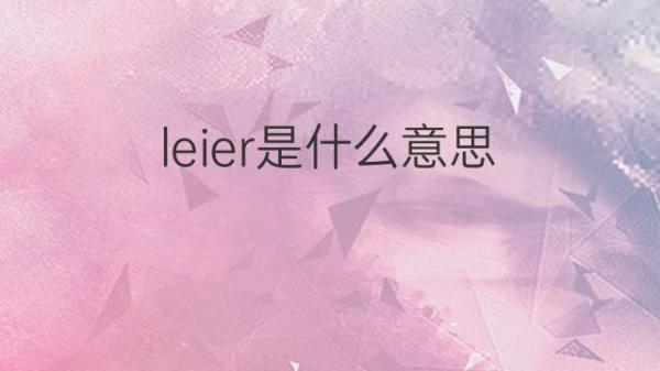 leier是什么意思 leier的翻译、中文解释 – 下午有课