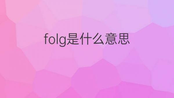 folg是什么意思 folg的翻译、读音、例句、中文解释 – 下午有课