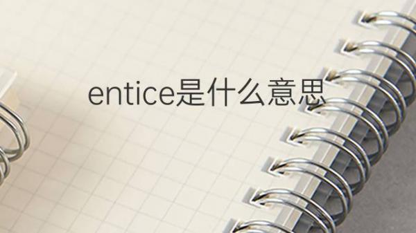 entice是什么意思 entice的翻译、读音、例句、中文解释 – 下午有课