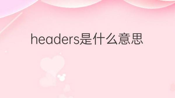 headers是什么意思 headers的翻译、读音、例句、中文解释 – 下午有课