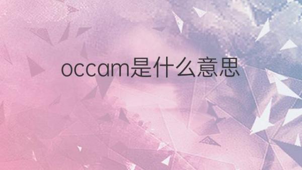 occam是什么意思 occam的翻译、中文解释 – 下午有课